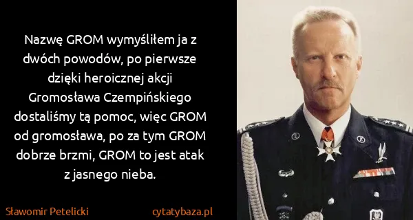 Nazwę GROM wymyśliłem ja z dwóch powodów, po...
