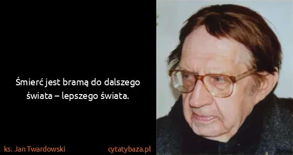 Śmierć jest bramą do dalszego świata Śmierć jest bramą do dalszego świata